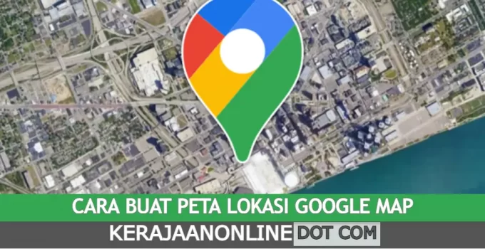 CARA BUAT PETA LOKASI GOOGLE MAP SECARA ONLINE Archives - KERAJAAN ONLINE